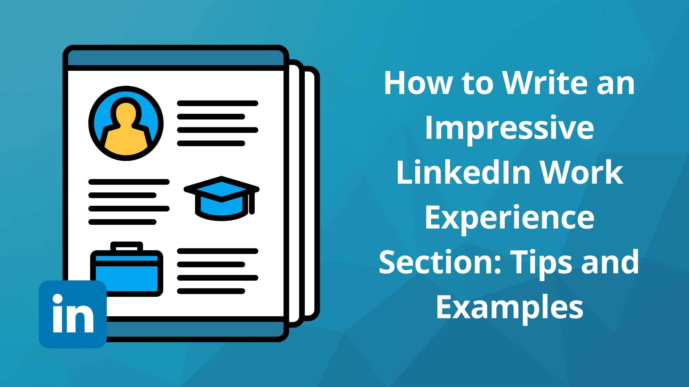 How To Write An Impressive LinkedIn Work Experience Section Tips And